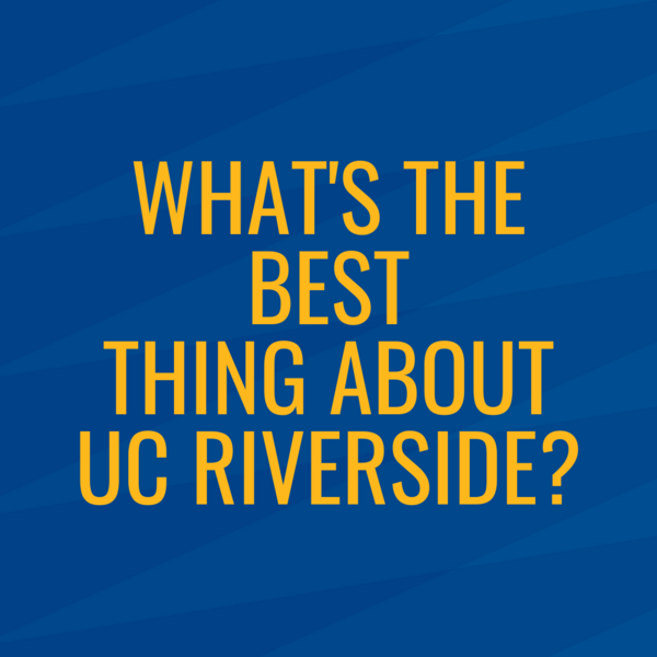 What's The Best Thing About UC Riverside? | College of Natural ...